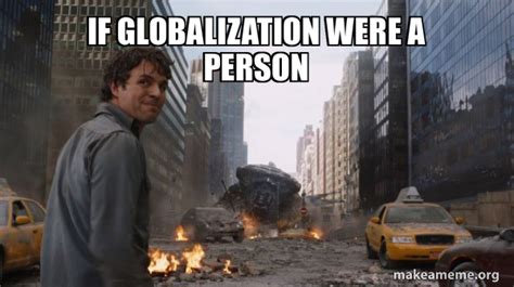If Globalization Were A Person Thats My Secret Meme Generator