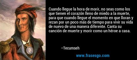Cuando Llegue La Hora De Morir No Seas Como Los Que Tienen Tecumseh