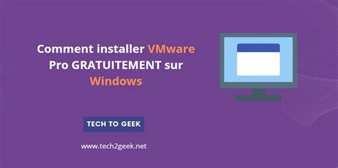Comment Installer Vmware Pro Gratuitement Sur Windows 11 Tech2geek