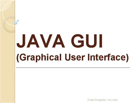 Java Gui Graphical User Interface Dosen Pengampu Nur