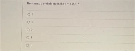 Solved How Many D Orbitals Are In The N Shell Chegg Com