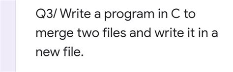 Solved Q3write A Program In C To Merge Two Files And Write