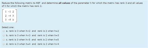 solved reduce the following matrix to ref and determine all