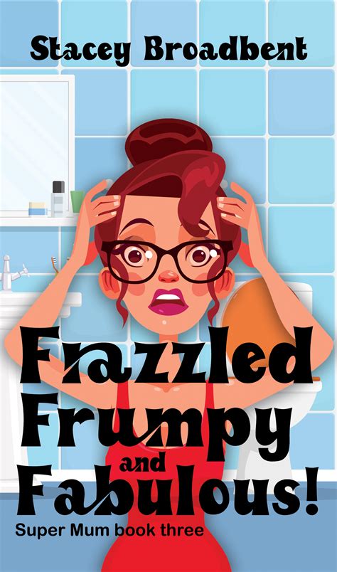 Frazzled Frumpy And Fabulous Super Mum 3 By Stacey Broadbent