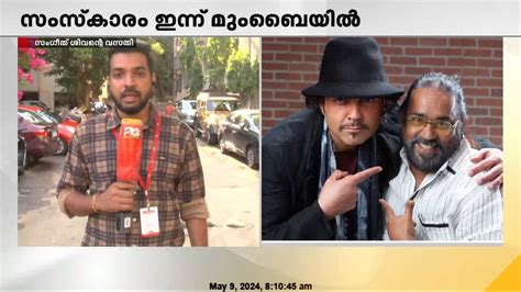 പ്രശസ്ത സംവിധായകനും ഛായാഗ്രാഹകനുമായ സംഗീത് ശിവന്റെ സംസ്കാരം ഇന്ന് മുംബൈയിൽ നടക്കും Youtube