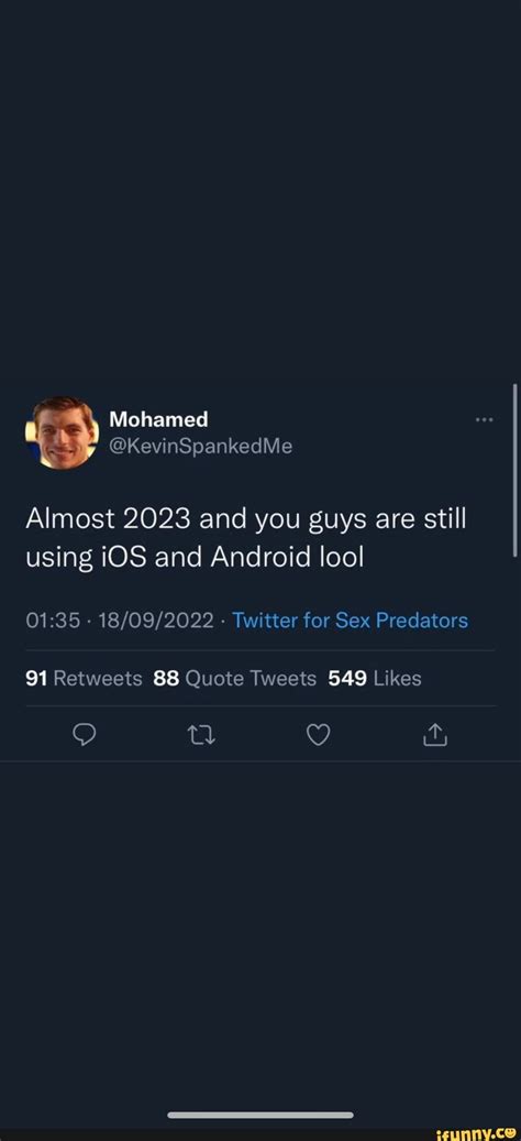 Mohamed Kevinspankedme Almost 2023 And You Guys Are Still Using Ios And Android Lool