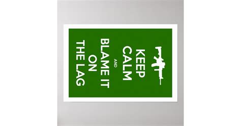 Keep Calm And Blame It On The Lag Poster Zazzle