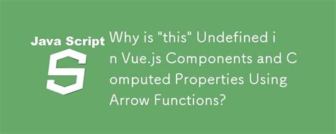 Why Is This Undefined In Vuejs Components And Computed Properties Using Arrow Functions Js