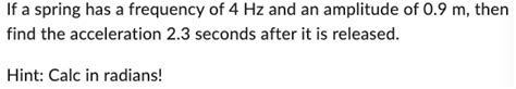 Solved If A Spring Has A Frequency Of 4 Hz And An Amplitude