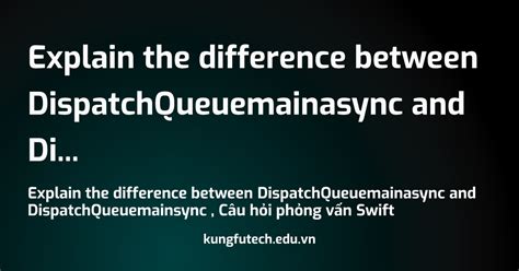 Explain The Difference Between Dispatchqueuemainasync And Dispatchqueuemainsync