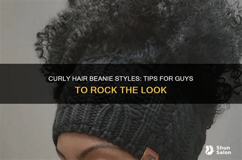 Curly Hair Beanie Styles Tips For Guys To Rock The Look Shunsalon