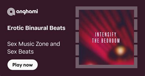 Sex Music Zone And Sex Beats Erotic Binaural Beats Play On Anghami
