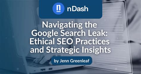 Navigating The Google Search Leak Ethical SEO Practices And Strategic Insights NDash