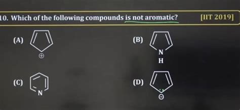 Which Of The Following Compounds Is Not Aromatic Iit 2019 Filo