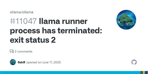 Llama Runner Process Has Terminated Exit Status 2 · Issue 11047 · Ollamaollama · Github