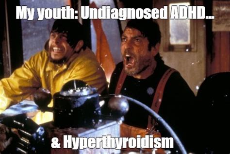 Meme My Youth Undiagnosed Adhd And Hyperthyroidism All Templates