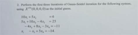 Solved 2 Perform The First Three Iterations Of Gauss Seidel