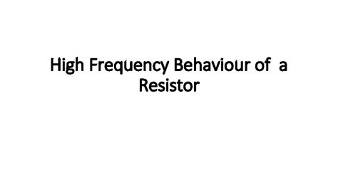 High Frequency Behaviour Of A Resistor Aim And