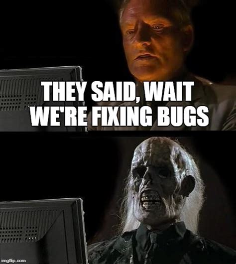 Computer Bugs Memes Fix Bugs Memes And S Imgflip