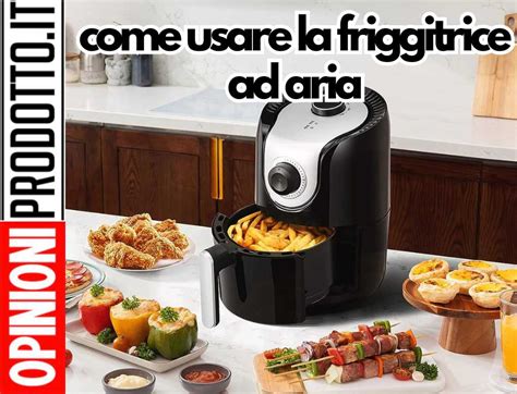 Come Usare La Friggitrice Ad Aria Trucchi Per Cibi Perfetti