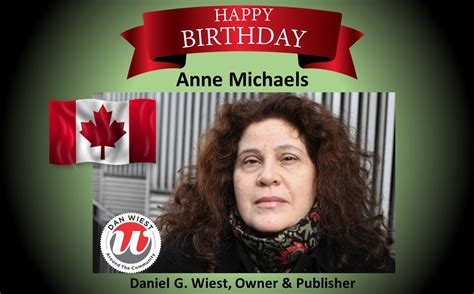 Dan Happy Birthday Anne Michaels The Canadian Poet And Novelist Was