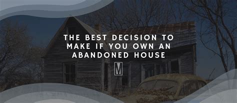 The Best Decision To Make If You Own An Abandoned House