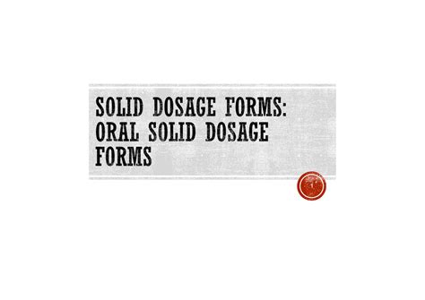Lecture 29 Solid Dosage Forms Oral Solid Dosage Forms §describe