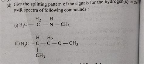 D Give The Splitting Pattern Of The Signals For The Hydrogens In The