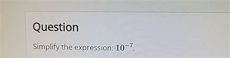 Solved Questionsimplify The Expression 10 7