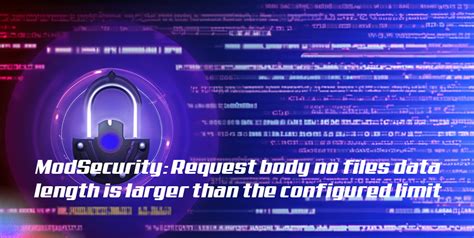 Modsecurity Request Body No Files Data Length Is Larger Than The Configured Limit 1048576