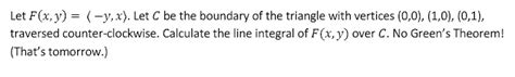 solved let f x y y x let € be the boundary of the triangle with vertices 0 0 1 0] 0 1