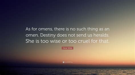 Oscar Wilde Quote “as For Omens There Is No Such Thing As An Omen Destiny Does Not Send Us