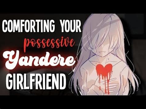 Comforting your Yandere Girlfriend [Possessive] [Reverse Comfort] [Insecurity] [F4A Asmr ...