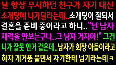 실화사연날 항상 무시하던 친구가 자기 대신 소개팅에 나가달라는데소개팅 남자가 회장 아들이라고 하자 게거품 물면서 자기한테 넘기라는데ㅋ 신청사연 사이다썰 사연라디오