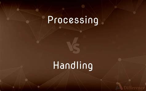 Processing Vs Handling — Whats The Difference