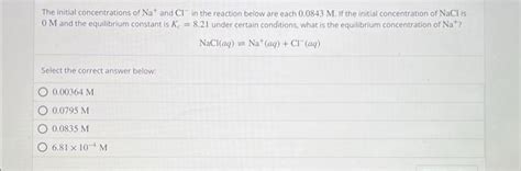 Solved The Initial Concentrations Of Naand Cl−in The