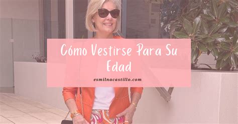 Cómo Vestirse Para Su Edad Consejos De Estilo Para Mujeres Mayores De
