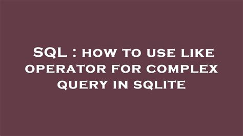 Sql How To Use Like Operator For Complex Query In Sqlite Youtube