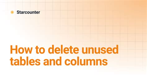 How To Delete Unused Tables And Columns Starcounter