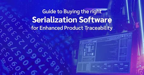 Guide To Buying The Right Serialization Software