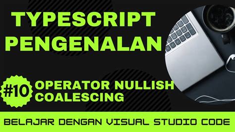 Belajar Dengan Vscode Pengenalan Typescript 10 Operator Nullish Coalescing Dalam Typescript