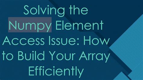 Solving The Numpy Element Access Issue How To Build Your Array