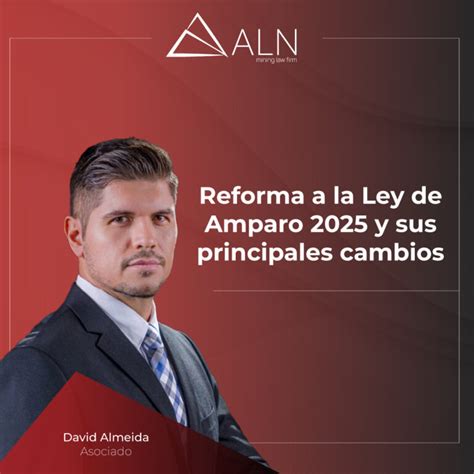 Reforma A La Ley De Amparo 2025 Y Sus Principales Cambios Aln Abogados