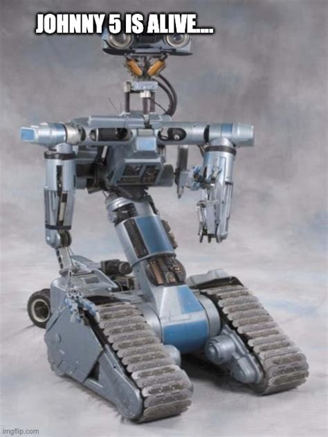 Johnny 5 Is Alive Short Circuit Imgflip