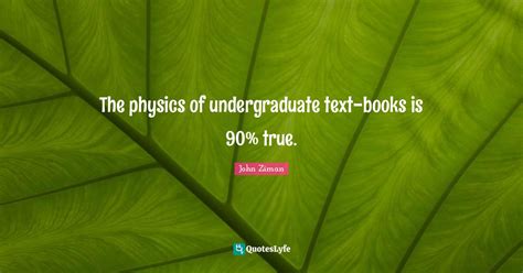 The Physics Of Undergraduate Text Books Is 90 True Quote By John