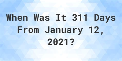 What Day Was It 311 Days From January 12 2021 Calculatio