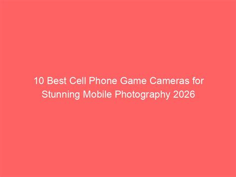 10 Best Cell Phone Game Cameras For Stunning Mobile Photography 2026