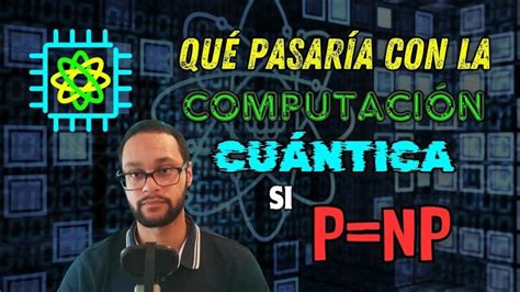 Alejandro Mata Ali En Linkedin ¿qué Pasaría Con La Computación Cuántica Si Se Demuestra Pnp