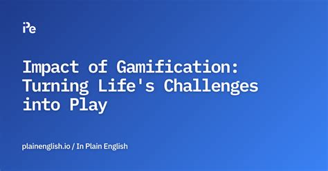 Impact Of Gamification Turning Lifes Challenges Into Play