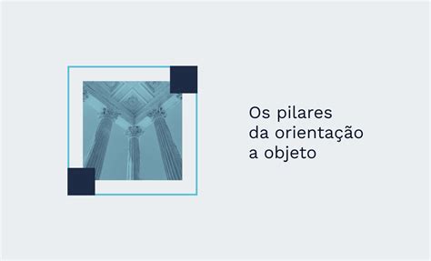 Os Pilares Da Orientação A Objeto